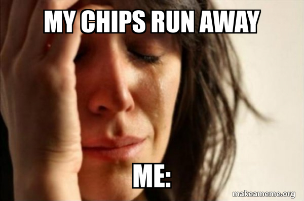 my chips run away me: - First World Problems Meme Generator