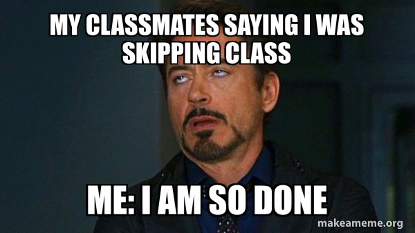 my classmates saying i was skipping class me: i am so done - Tony Stark ...