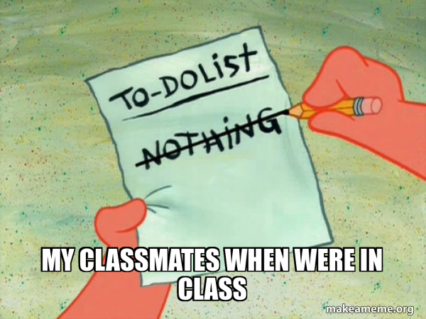 my classmates when were in class - TO-DO List Meme Generator