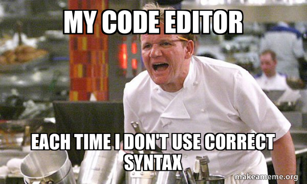 My code editor Each time I don't use correct syntax - Gordon Ramsay ...