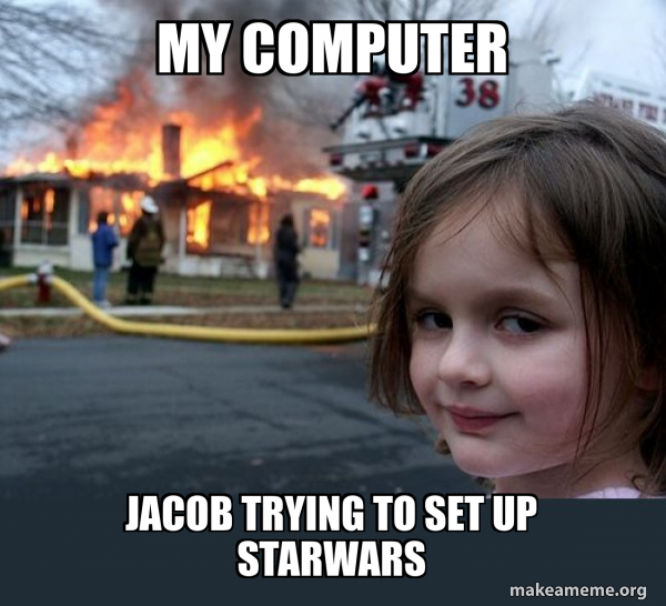 My computer Jacob trying to set up starwars - Disaster Girl Meme Generator