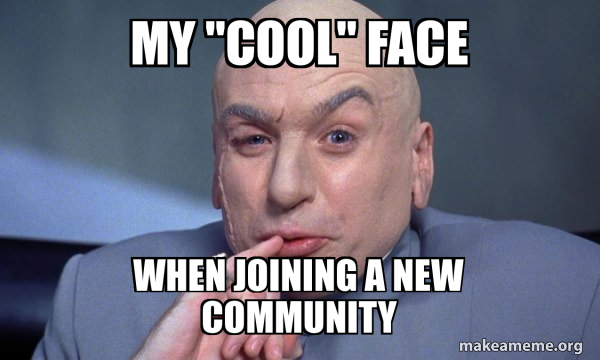 My "cool" face when joining a new community - You Complete Me Meme ...