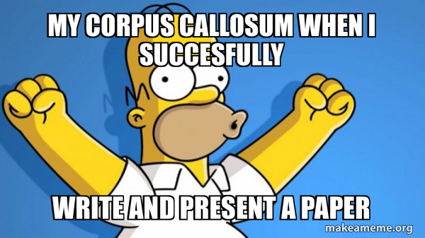 My Corpus Callosum when I succesfully write and present a paper - Happy ...