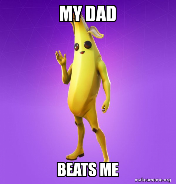 my dad beats me - Peely Meme Generator