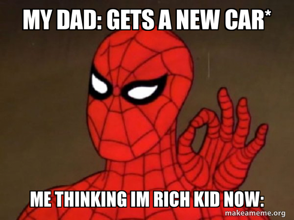 My dad: gets a new car* Me thinking im rich kid now: - Spiderman - Care ...