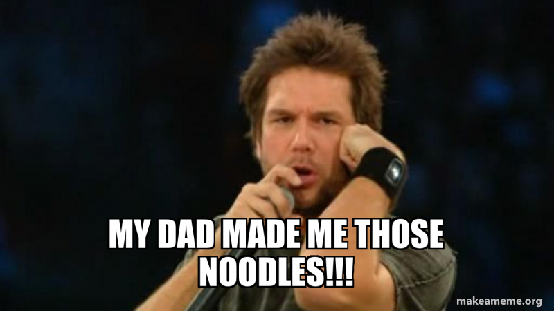 My dad made me those noodles!!! Meme Generator