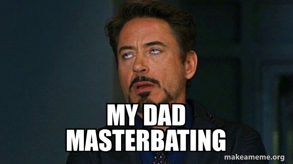 my dad masterbating - Tony Stark Eye Roll Meme Generator