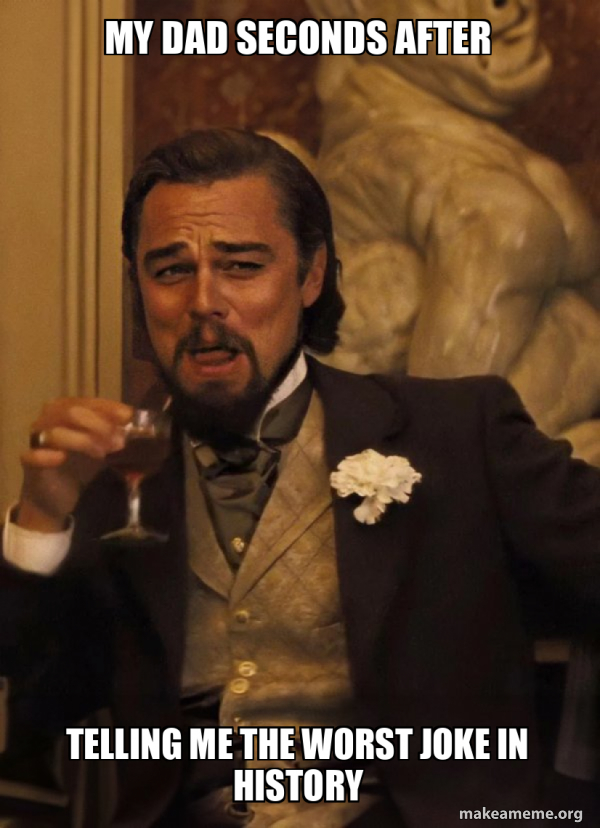 My dad seconds after telling me the worst joke in history - Leonardo ...