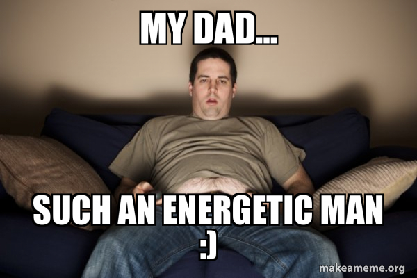 MY DAD... SUCH AN ENERGETIC MAN :) - Douchebag Darrell Meme Generator