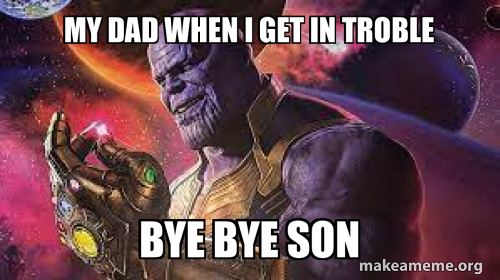 MY dad when i get in troble Bye bye son Meme Generator