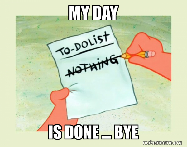 my day is done ... bye - To Do List - Nothing Meme Generator