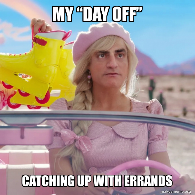 My “day off” Catching up with errands Meme Generator
