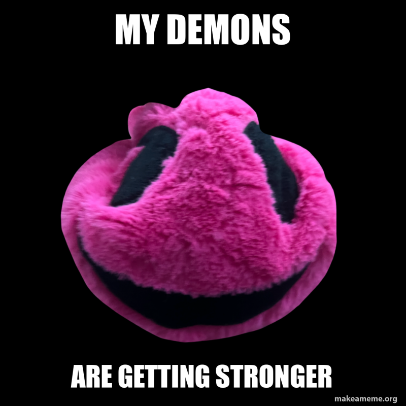 My demons Are getting stronger Meme Generator