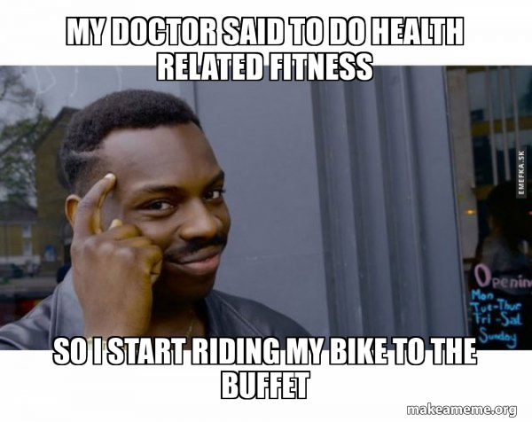 My doctor said to do health related fitness So i start riding my bike ...