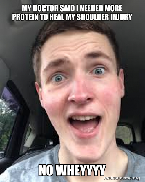 my doctor said i needed more PROTEIN to heal my SHOULDER injury NO ...