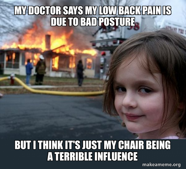 My doctor says my low back pain is due to bad posture But I think it's ...
