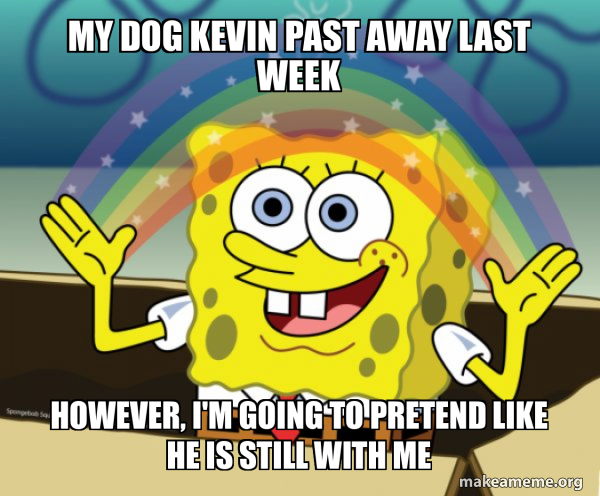 My dog Kevin past away last week However, I'm going to pretend like he ...