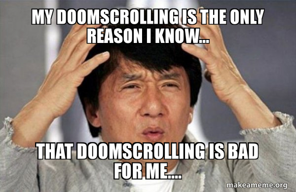 My doomscrolling is the only reason I knowâ€¦ That doomscrolling is bad ...