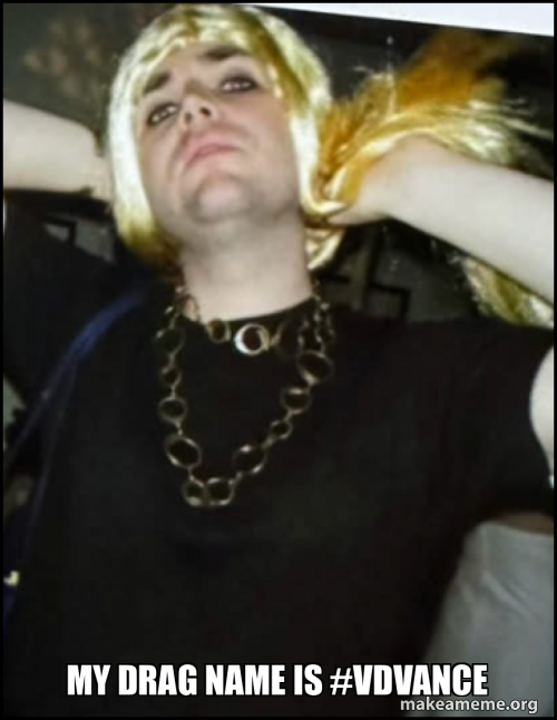 My drag name is #vdVance - JD Vance Meme Generator