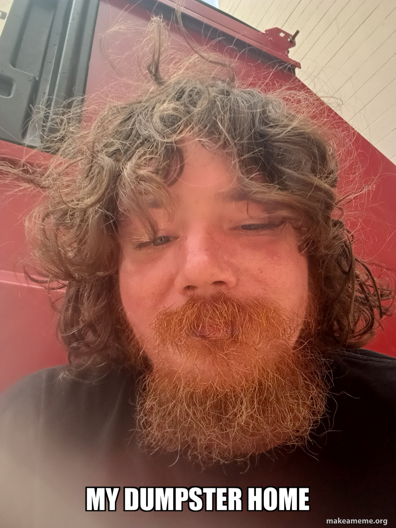 My dumpster home Meme Generator