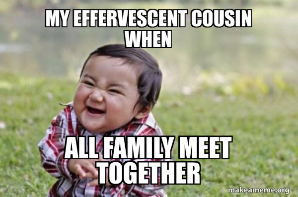my effervescent cousin when all family meet together - Evil, scheming ...