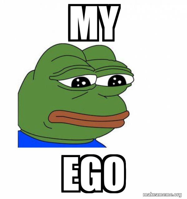 my ego - Feels Bad Man Meme Generator