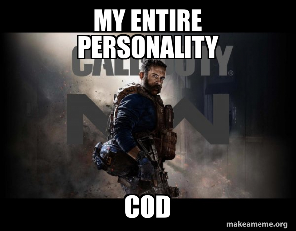 My entire personality COD - Call of Duty (COD) - Modern Warfare Meme ...