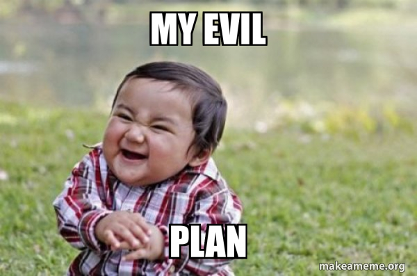 My Evil PLAN - Evil, scheming toddler Meme Generator