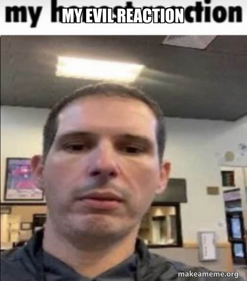 my evil reaction Meme Generator