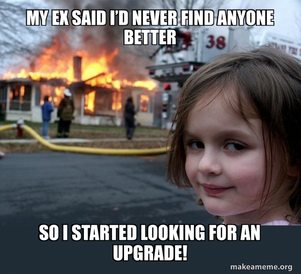 My ex said I’d never find anyone better So I started looking for an ...