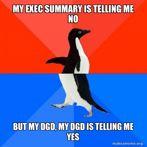 MY EXEC SUMMARY IS TELLING ME NO BUT MY DGD, MY DGD IS TELLING ME YES ...