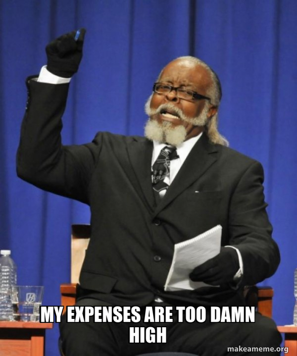 My expenses are too damn high - Too Damn HIgh Meme Generator