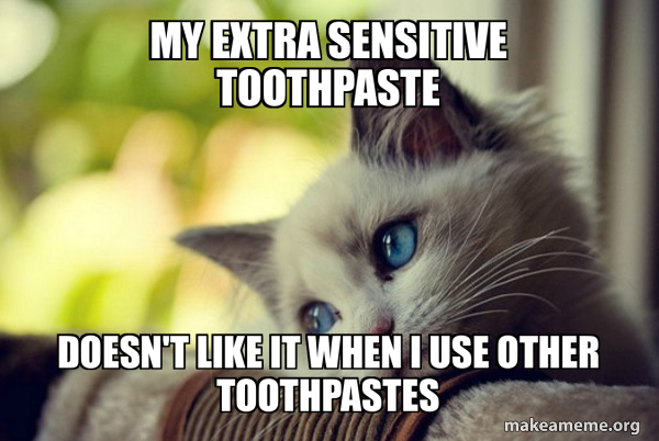 My extra sensitive toothpaste doesn't like it when I use other ...