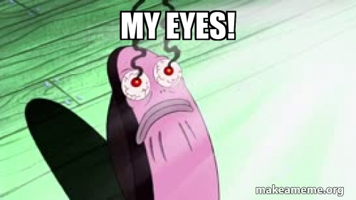 MY EYES! Meme Generator