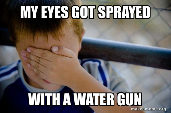 My eyes got sprayed With a water gun - Confession Kid Meme Generator