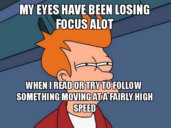 my eyes have been losing focus alot when i read or try to follow something moving at a fairly ...
