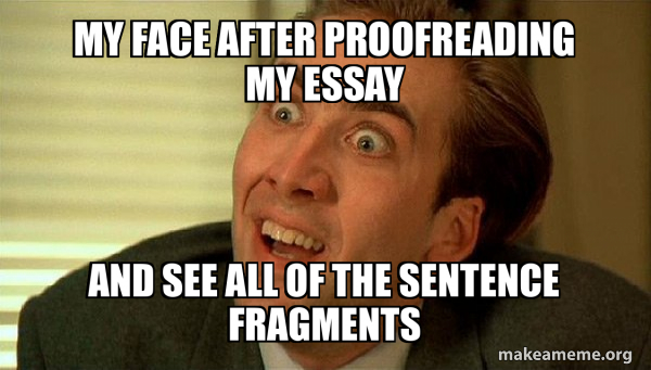 My Face after proofreading my essay And see all of the Sentence ...