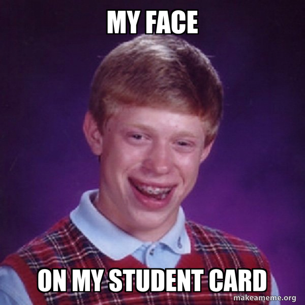 My face On my student card - Bad Luck Brian Meme Generator