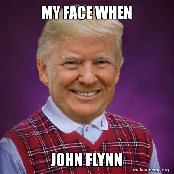 My Face When John Flynn - Bad Luck Trump Meme Generator