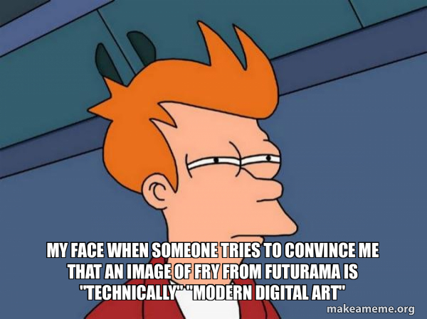 My face when someone tries to convince me that an image of Fry from ...