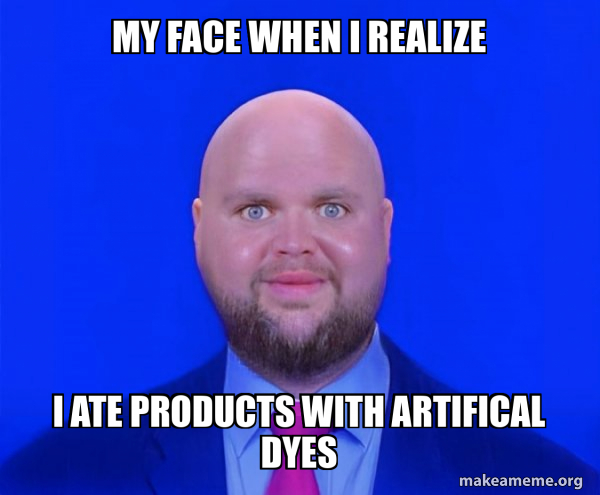 MY FACE WHEN I REALIZE I ATE PRODUCTS WITH ARTIFICAL DYES - Bald J.D ...