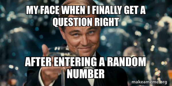 My Face When I Finally Get a Question Right After Entering a Random ...