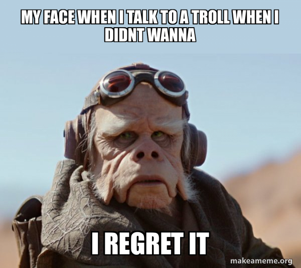 my face when i talk to a troll when i didnt wanna I regret it - The ...
