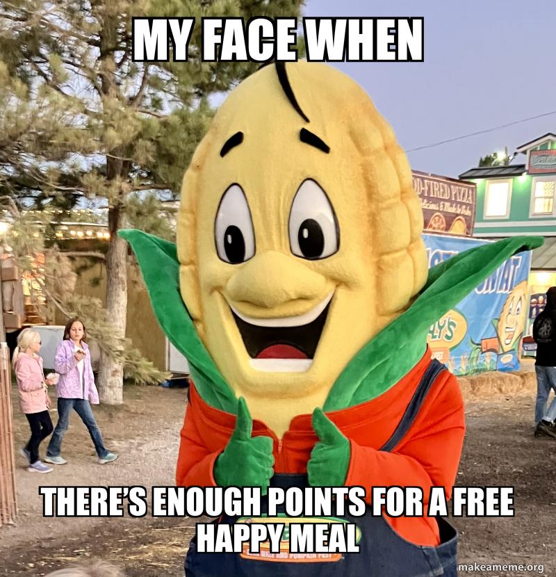 My face when There’s enough points for a free happy mEal Meme Generator