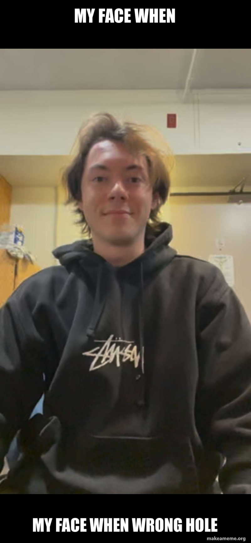My face when My face when wrong hole Meme Generator