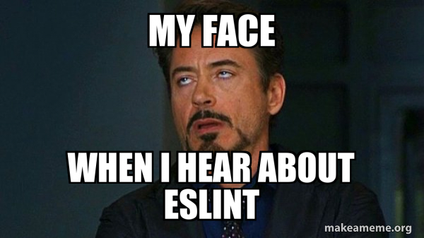 My face When i hear about ESLINT - Tony Stark Eye Roll Meme Generator