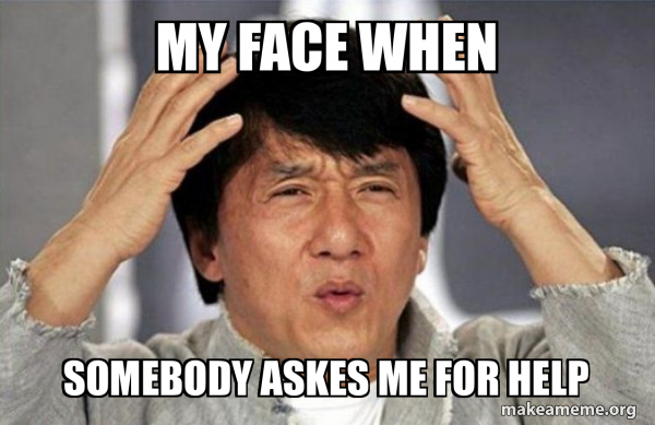 my face when somebody askes me for help - Jackie Chan Why? Meme Generator