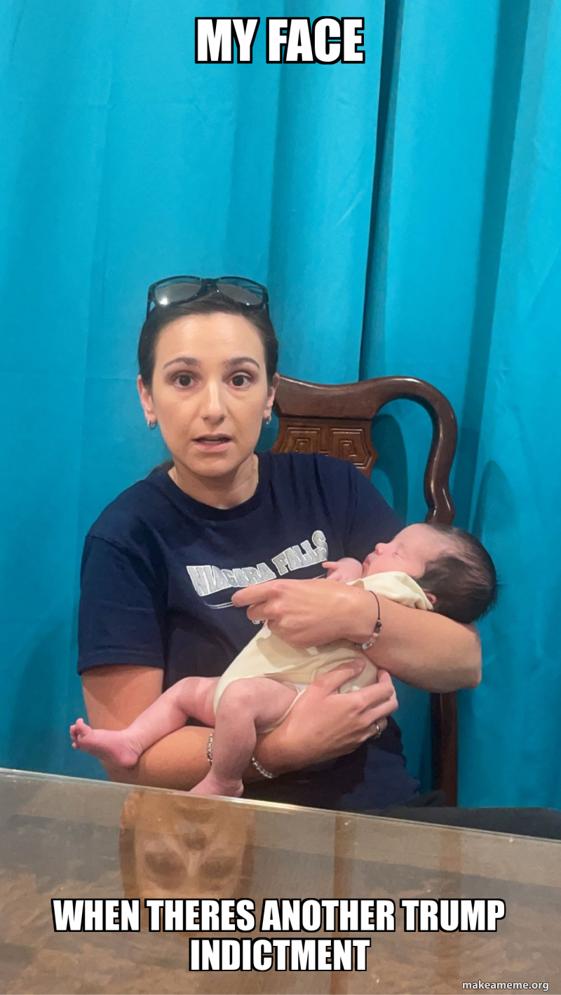 My face When theres another trump indictment Meme Generator