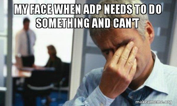 My face when ADP needs to do something and can't - Male First World ...
