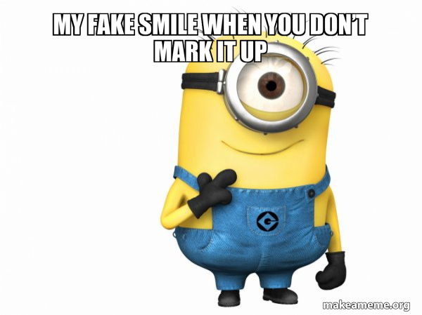 My fake smile when you don’t mark it up - Thoughtful Minion Meme Generator